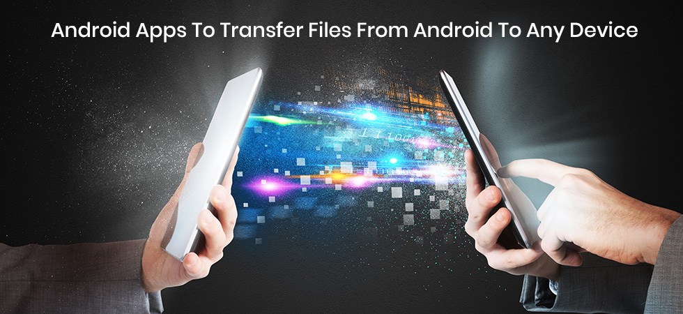 Top 5 Android Apps to Transfer Files from Android to Any Device